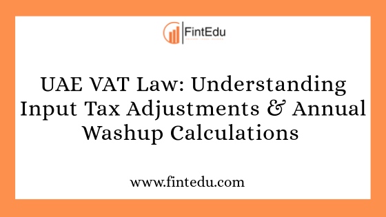 Fintedu: FintEdu Admin: UAE VAT Law : Understanding Input Tax Adjustments and Annual Washup ...
